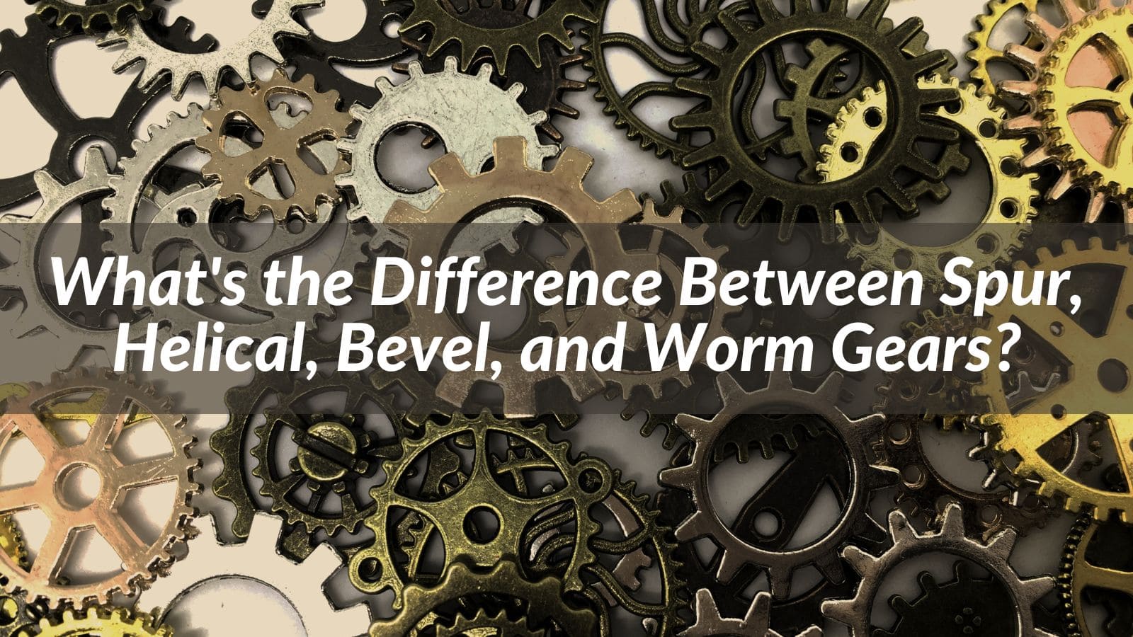 What's the Difference Between Spur, Helical, Bevel, and Worm Gears ...